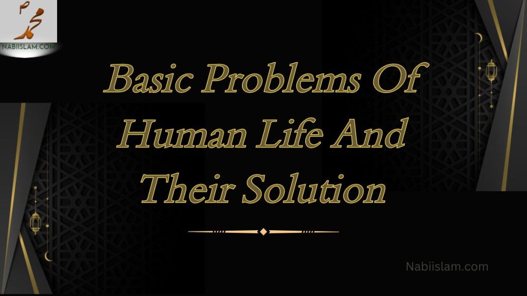 Basic Problems Of Human Life And Their Solution - Nabi Islam Says